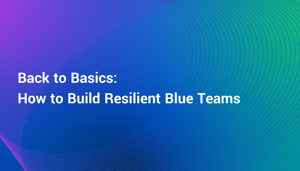 Back to Basics: How to Build Resilient Blue Teams